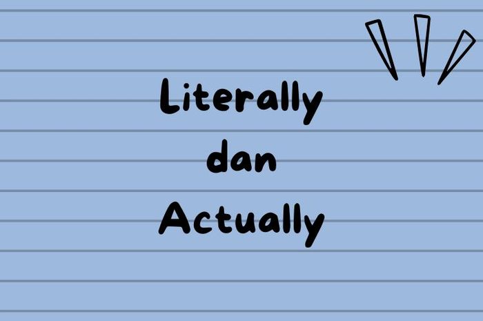 Penggunaan Kata Literally dan Actually yang Benar Dalam Bahasa Inggris ...