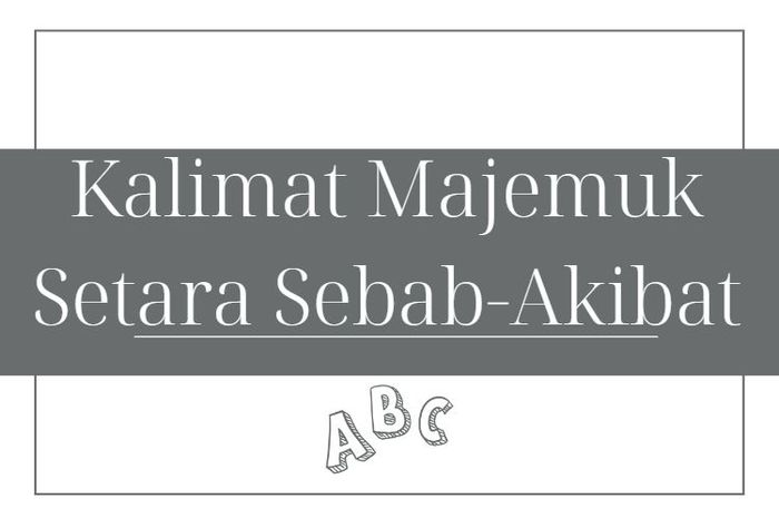 9 Contoh Kalimat Majemuk Setara Sebab-Akibat - Adjar