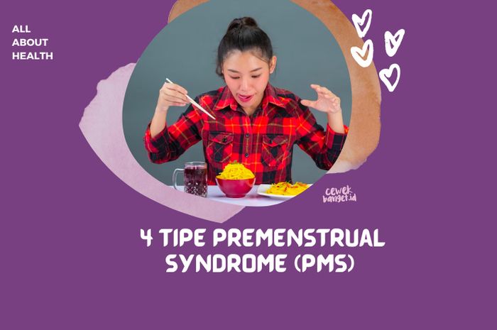 4 Tipe Premenstrual Syndrome atau PMS yang Umum Terjadi. Pahami Ya ...